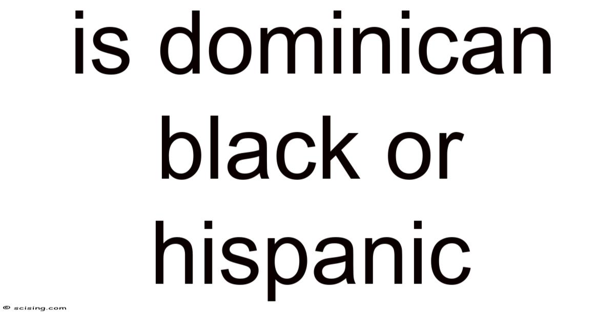 Is Dominican Black Or Hispanic