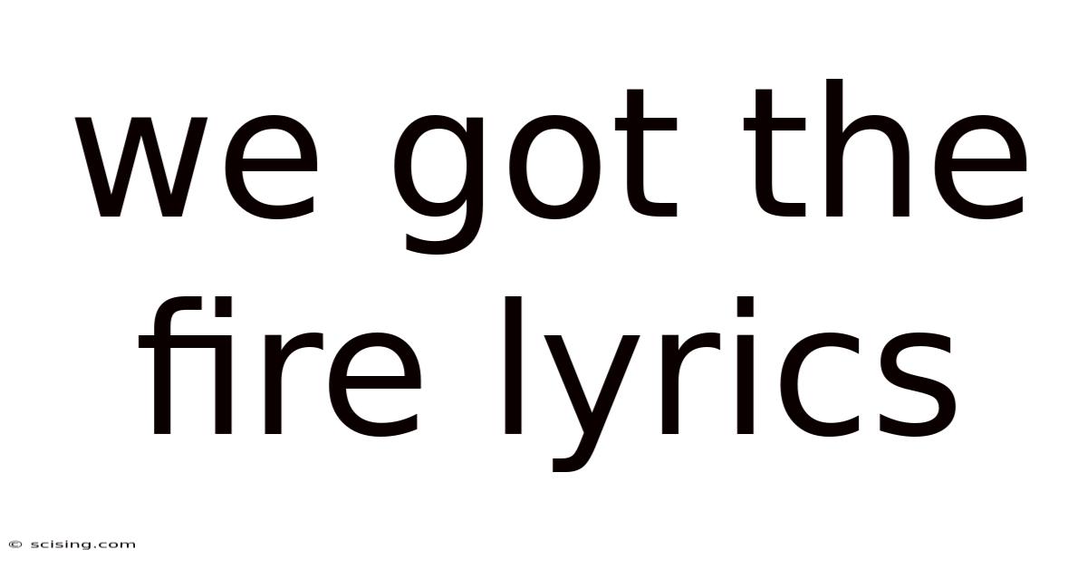 We Got The Fire Lyrics