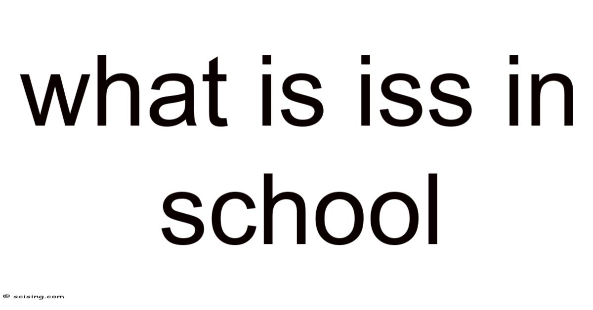 What Is Iss In School